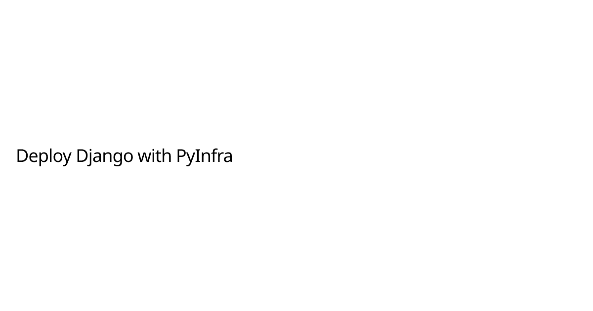 Deploy Django with PyInfra Deploy Django with PyInfra